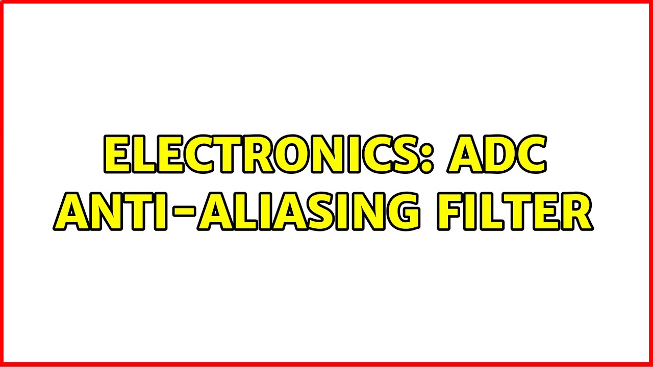 Electronics: ADC anti-aliasing filter (3 Solutions!!) - YouTube