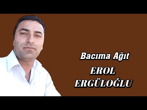 AŞIK EROL ERGÜLOĞLU BACIMA AĞIT