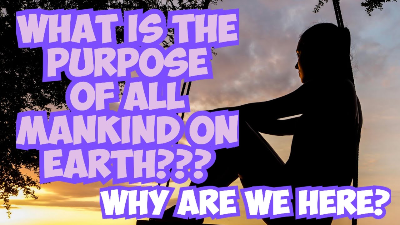What Is The Purpose & Duty of All Mankind on Earth? - YouTube