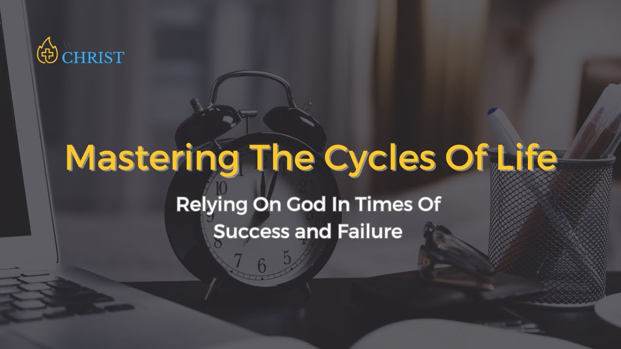 Mastering The Cycles Of Life | Relying On God In Times Of Success And ...