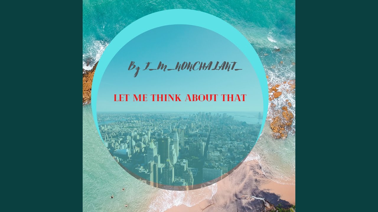 Let Me Think About That - YouTube