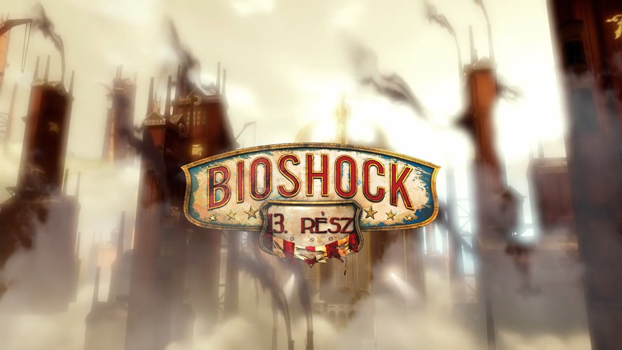 BIOSHOCK INFINITE STORY VÉGIGJÁTSZÁS 13. RÉSZ /HUN/ - YouTube