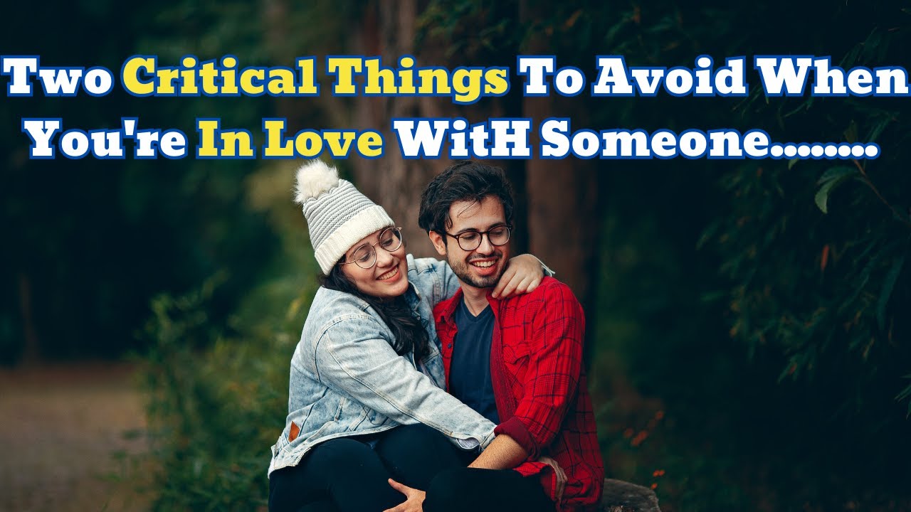 Two Critical Things To Avoid When You're In Love WitH Someone ll ...