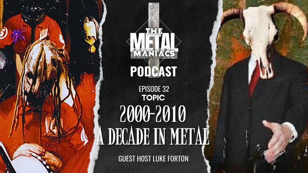 32:The Metal Maniacs Podcast - The Metal Saga from 2000-2010 with Luke ...