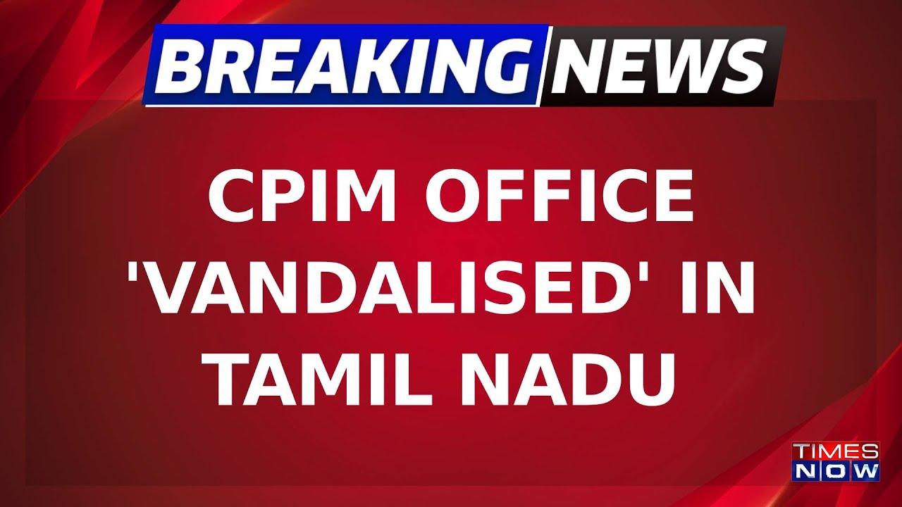 Breaking News | CPIM Office Vandalized in Tamil Nadu Over Alleged ...