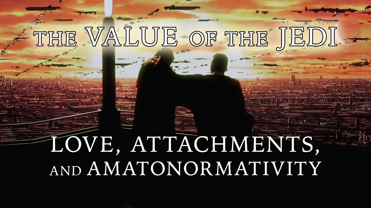 The Value of the Jedi - Love, Attachments, and Amatonormativity - YouTube