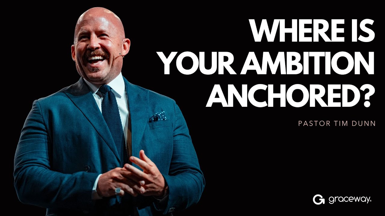 Where is Your Ambition Anchored? | Pastor Tim Dunn - YouTube