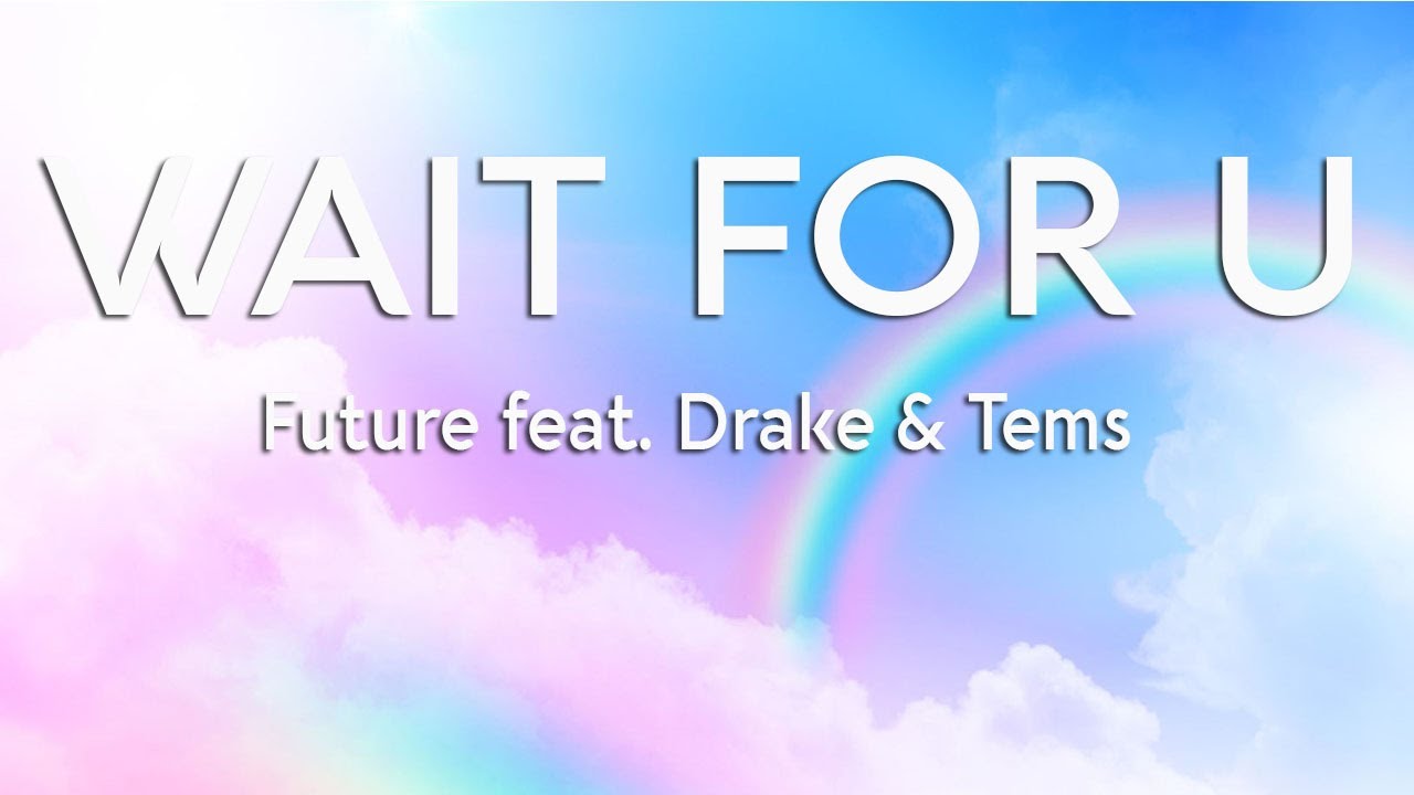 Future - WAIT FOR U (Lyrics) ft. Drake, Tems - YouTube