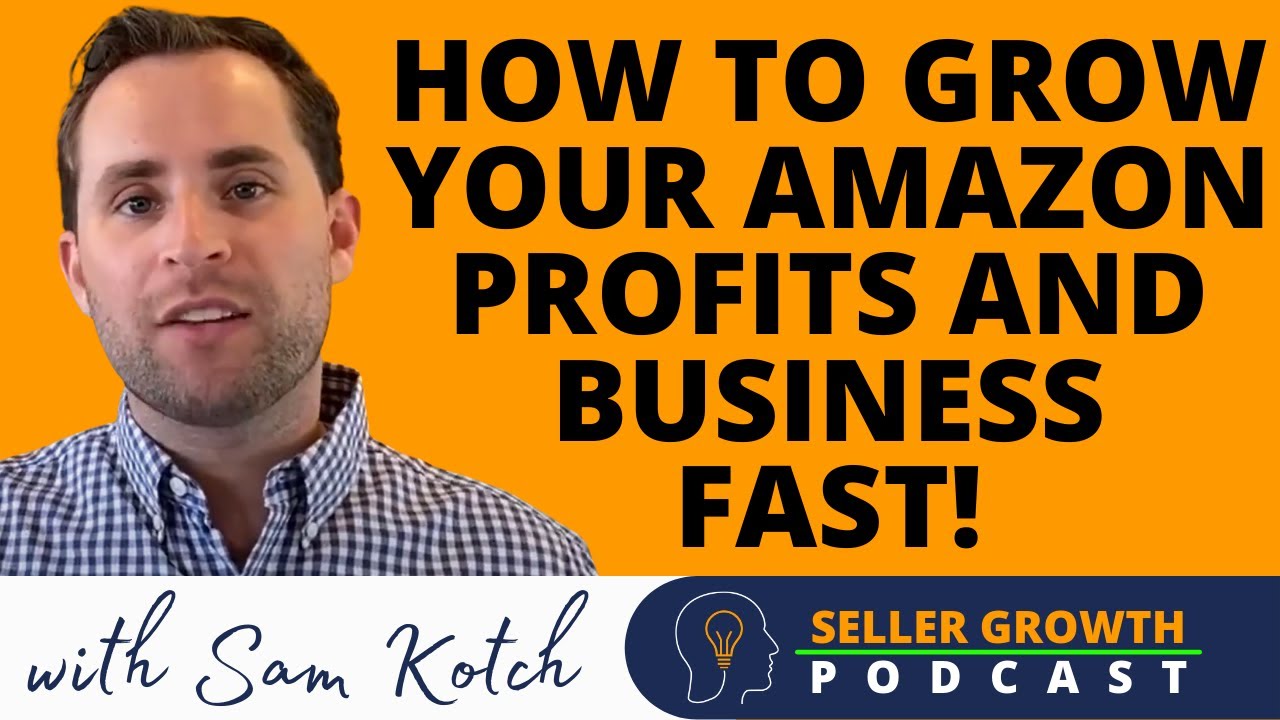 How to Grow Your Amazon Profits and Business Fast | Sam Kotch - YouTube