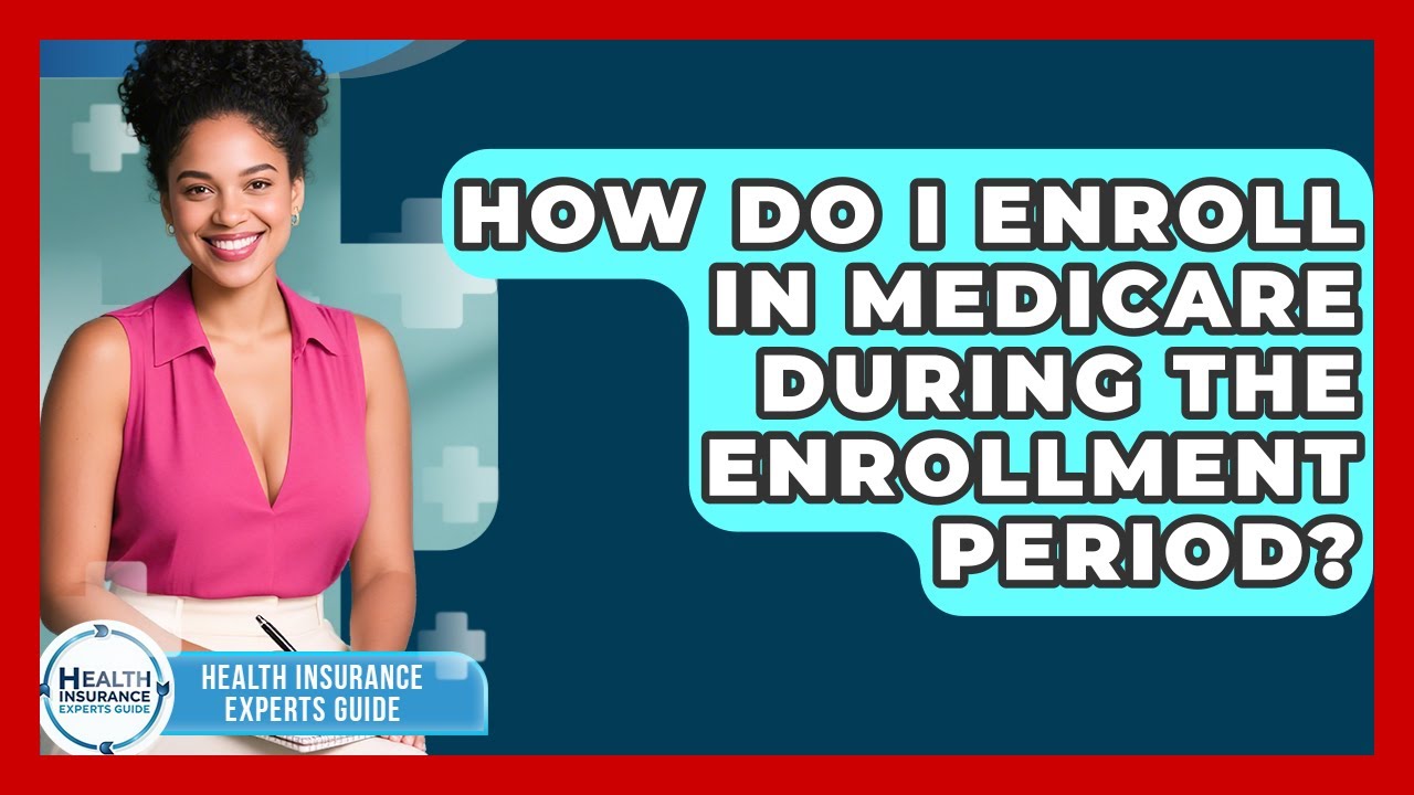 How Do I Enroll in Medicare During the Enrollment Period? | Health ...