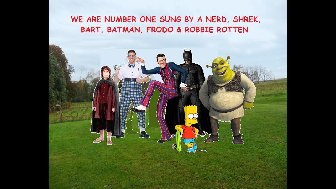 We Are Number One Sung By A Nerd, Shrek, Bart, Batman, Frodo & Robbie ...