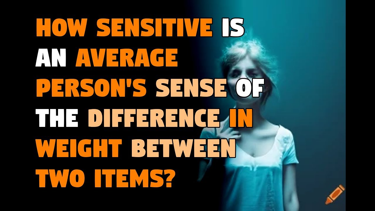 How sensitive is an average person's sense of the difference in weight ...