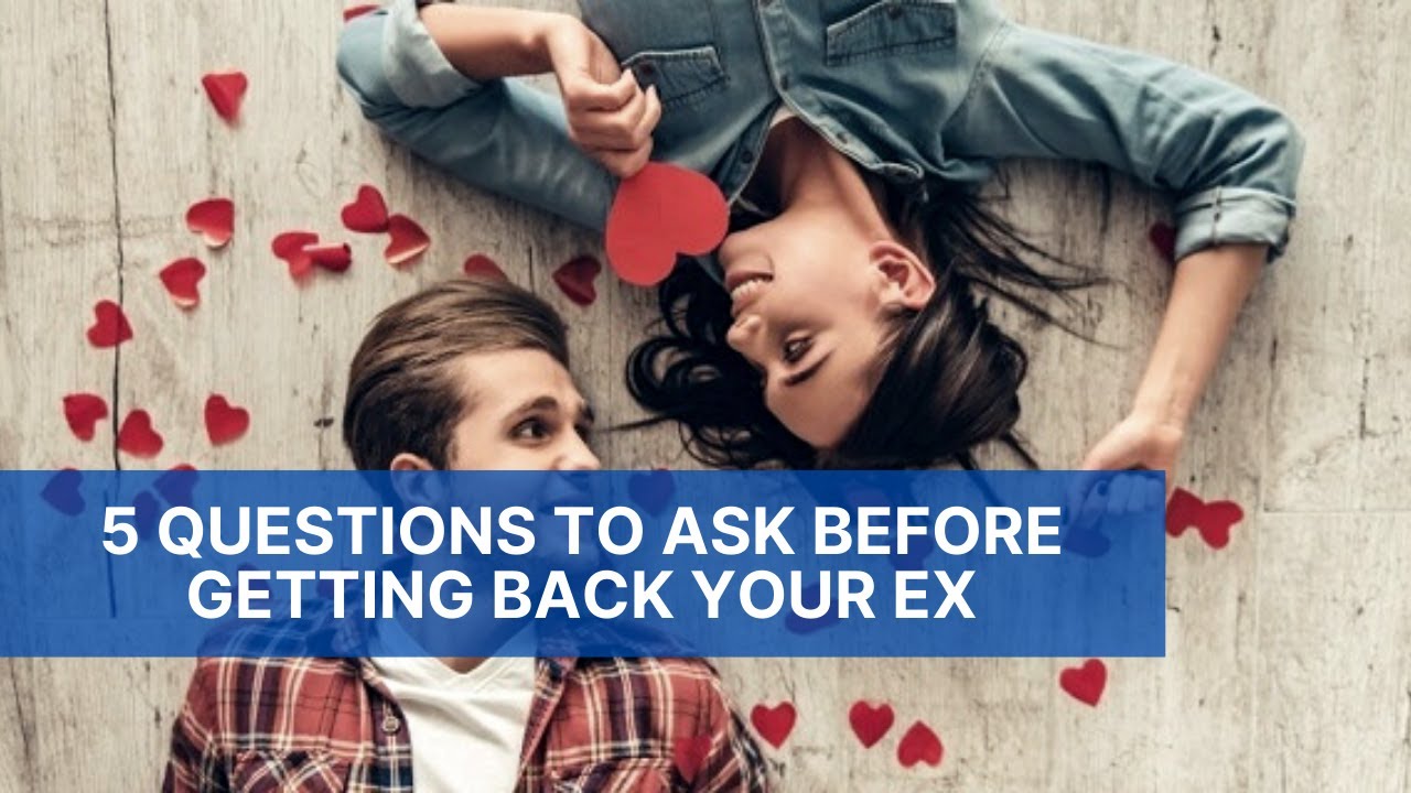 👩‍ ️‍👨 QUESTIONS TO ASK BEFORE GETTING BACK YOUR EX - YouTube