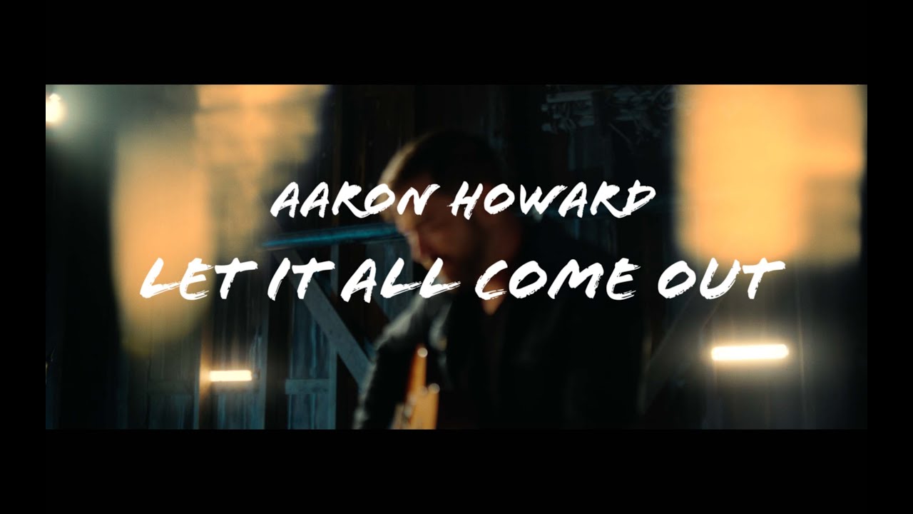 Aaron Howard - Let It All Come Out (Official Music Video) - YouTube