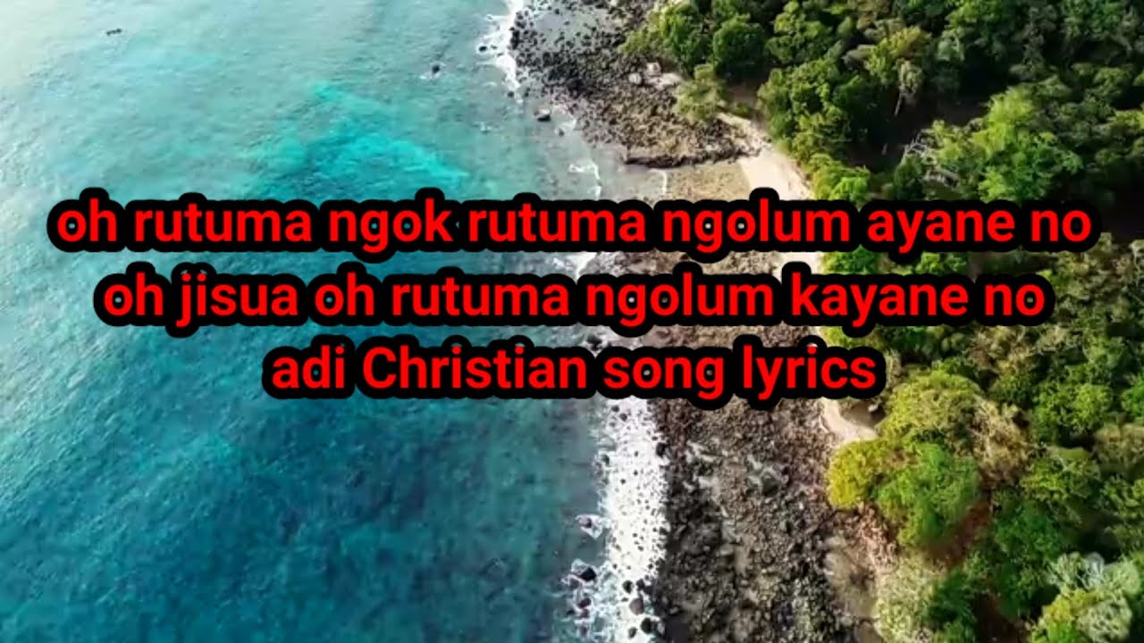oh rutuma ngok rutuma ngolum ayane no oh jisua oh rutuma ngolum kayane no adi Christian song ...