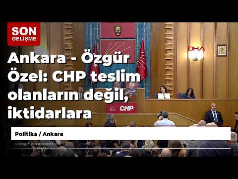 Ankara - Özgür Özel: CHP teslim olanların değil, iktidarlara yürüyenlerin partisidir