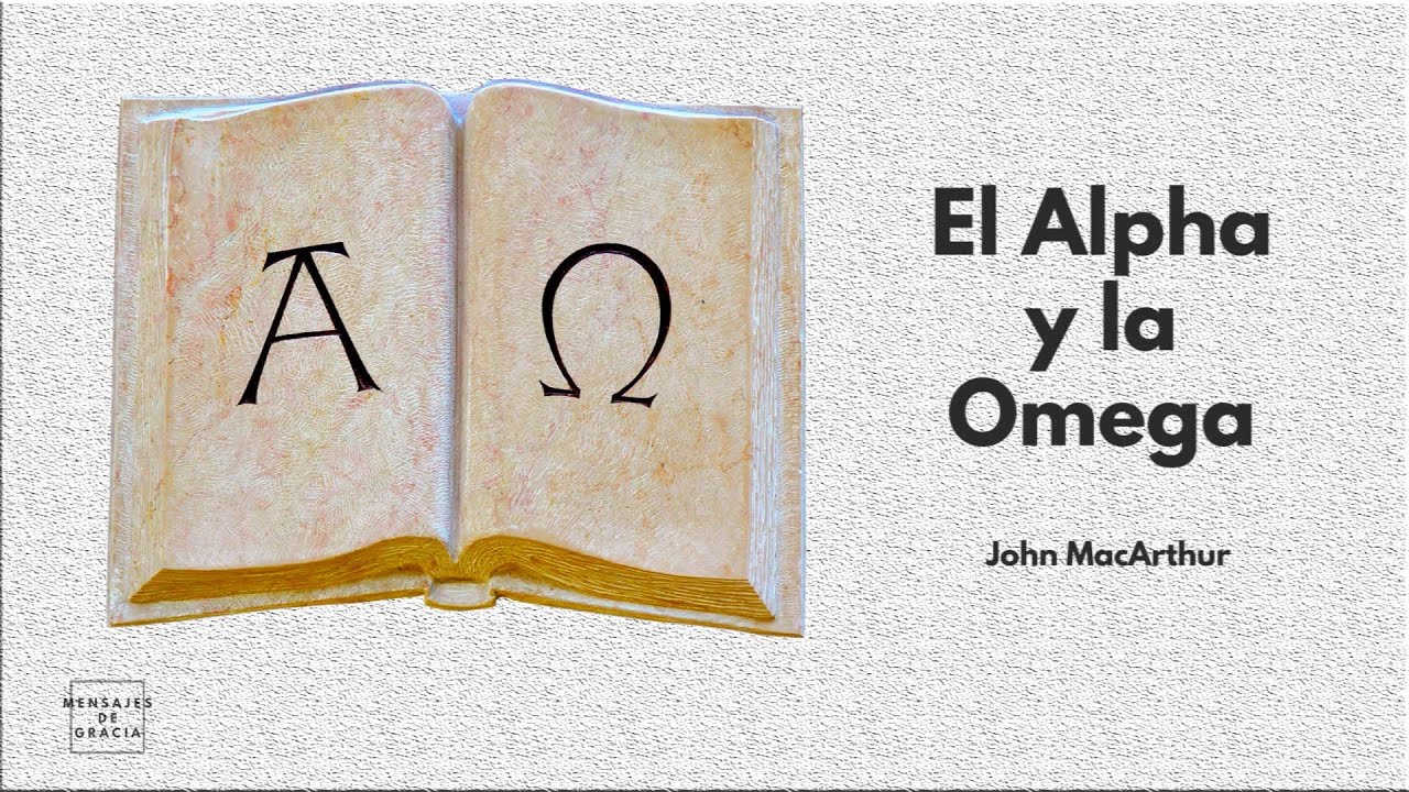 El Alpha y la Omega | Dr. John MacArthur en Español - YouTube