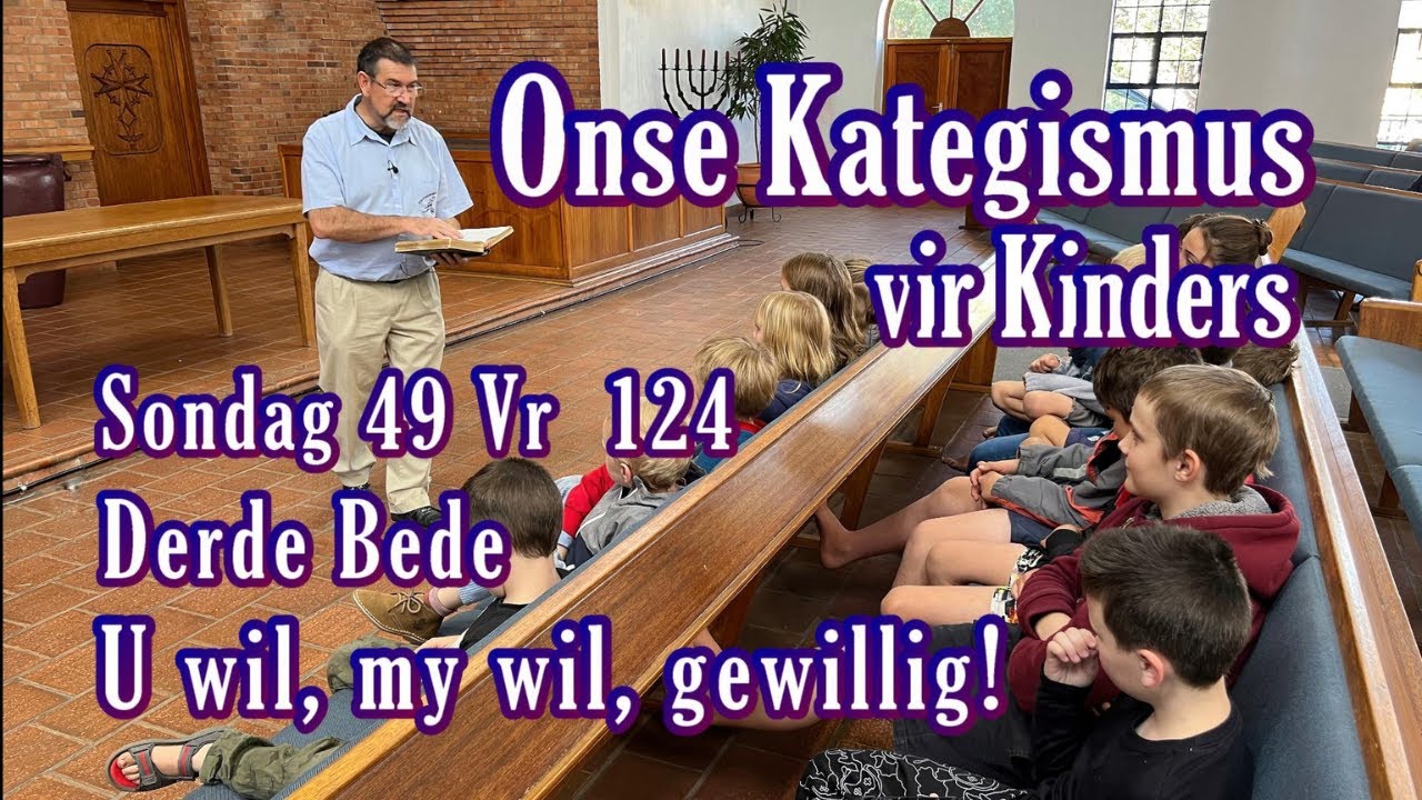 65) Onse Kategismus vir Kinders Sondag 49 Derde Bede U wil, my wil ...