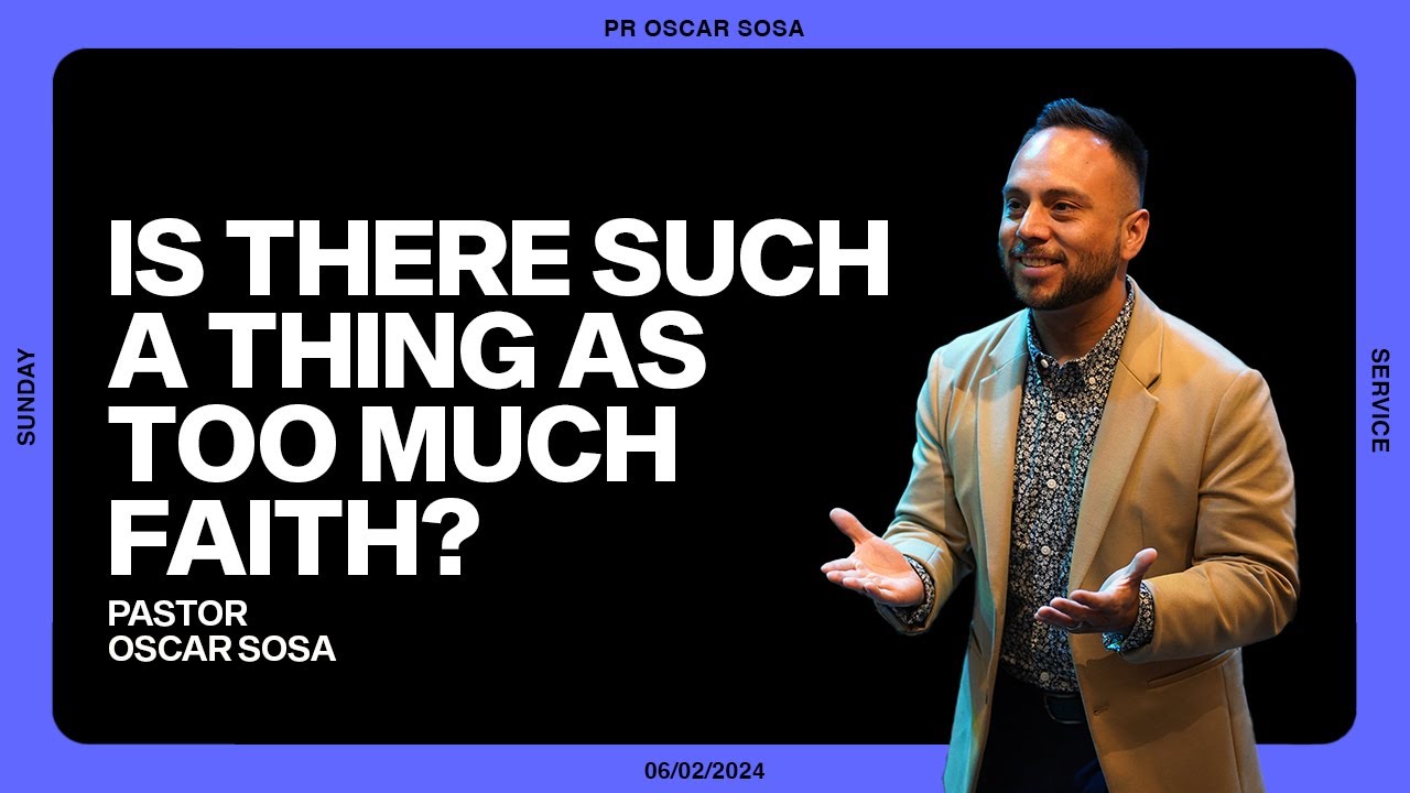 IS THERE SUCH A THING AS TOO MUCH FAITH? - PASTOR OSCAR SOSA - GOOD ...