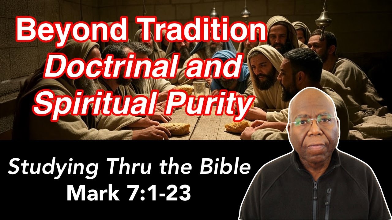 Beyond Tradition: Doctrinal and Spiritual Purity (Mark 7:1-23) - YouTube