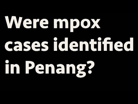 NO MONKEYPOX CASES DETECTED IN PENANG - YouTube