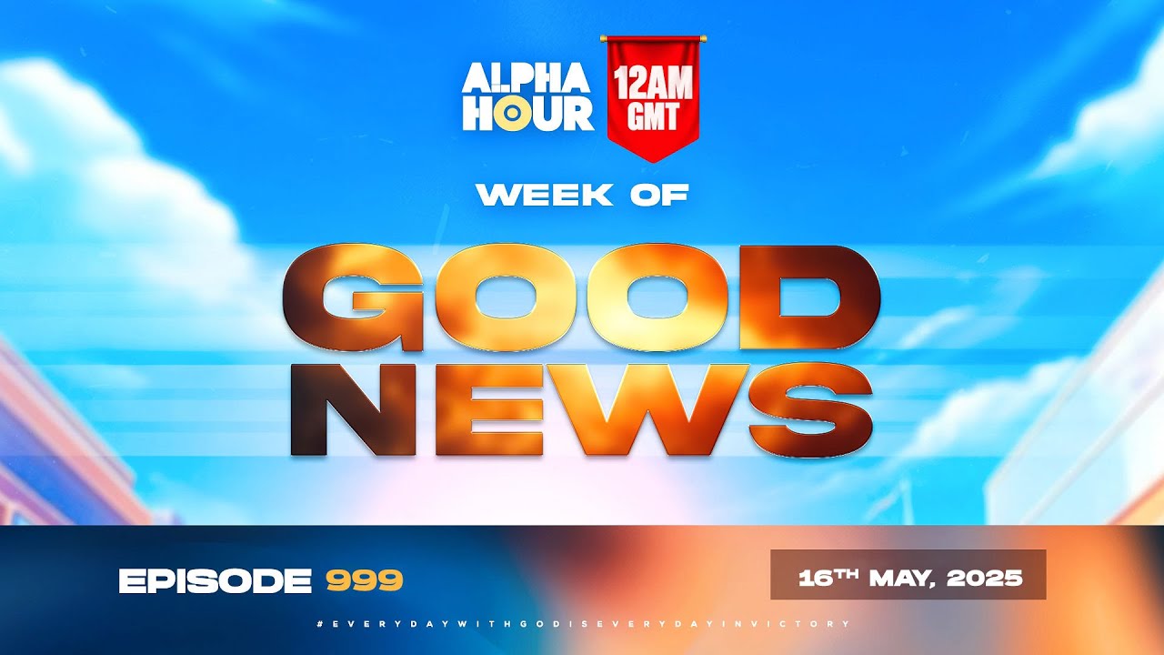 ALPHA HOUR EPISODE 999 || GOOD NEWS || 16th MAY,2025 - YouTube