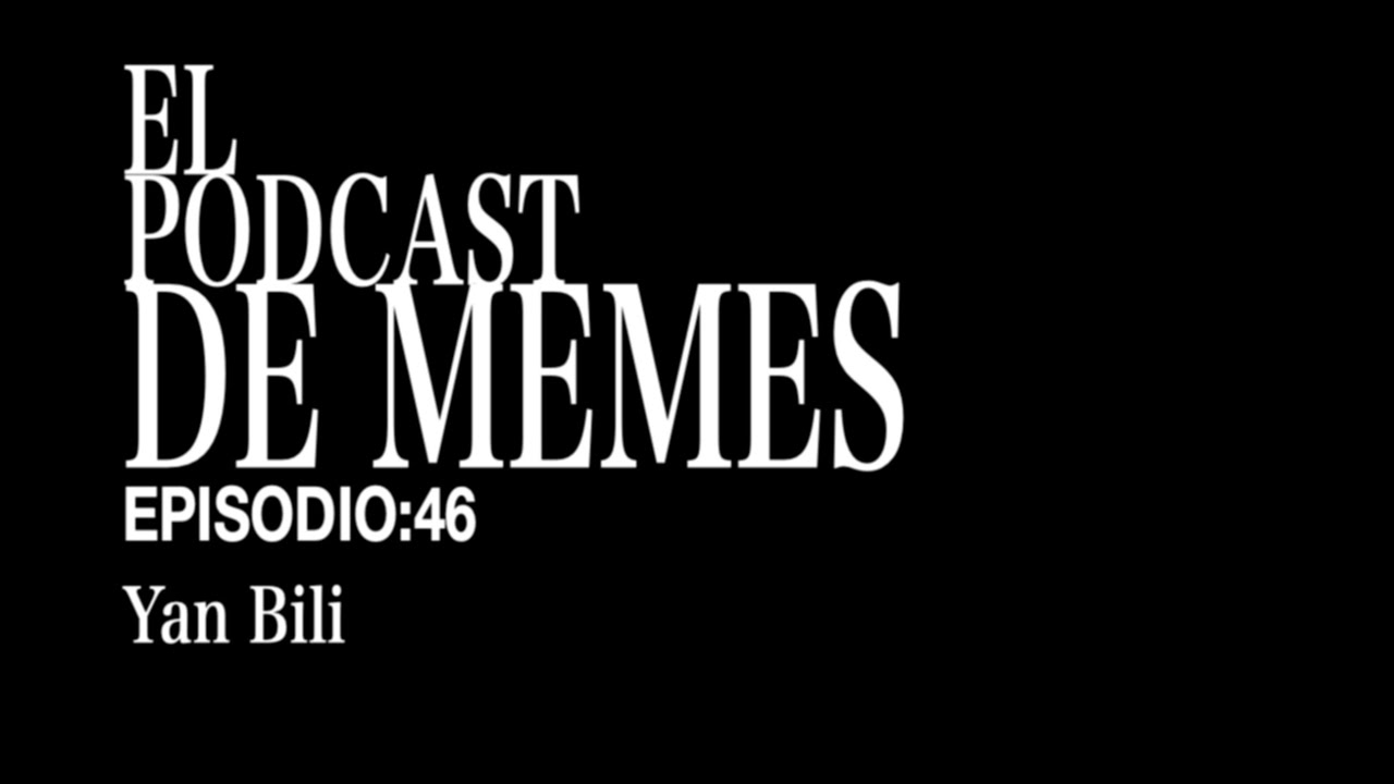 El Podcast de Memes: Yan Bili - YouTube