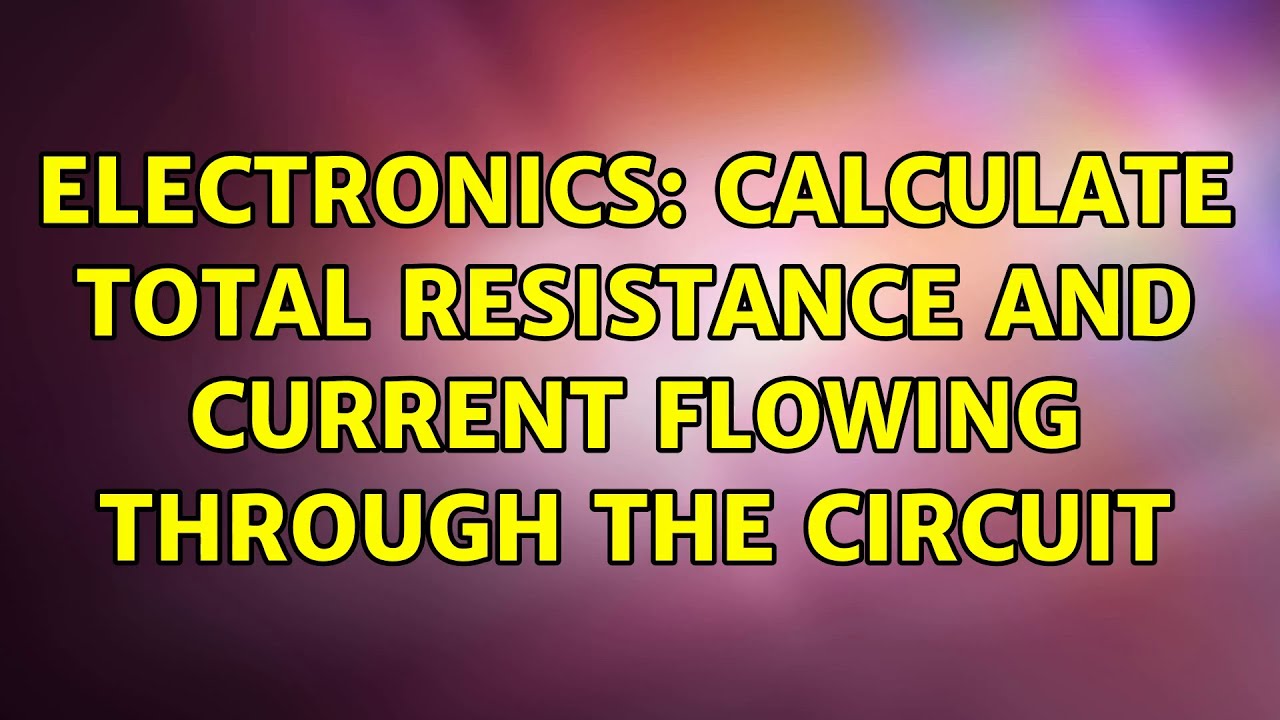 Electronics: Calculate total resistance and current flowing through the ...