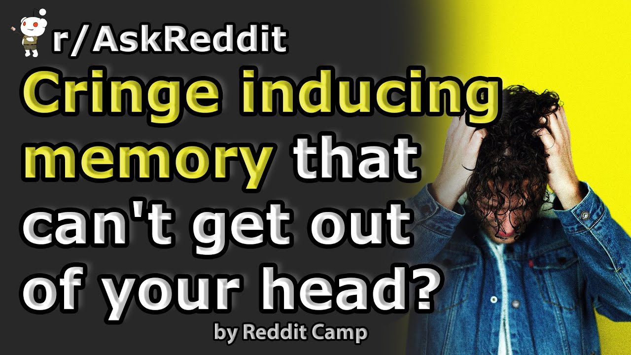 Cringe inducing memory that can't get out of your head? r/AskReddit ...
