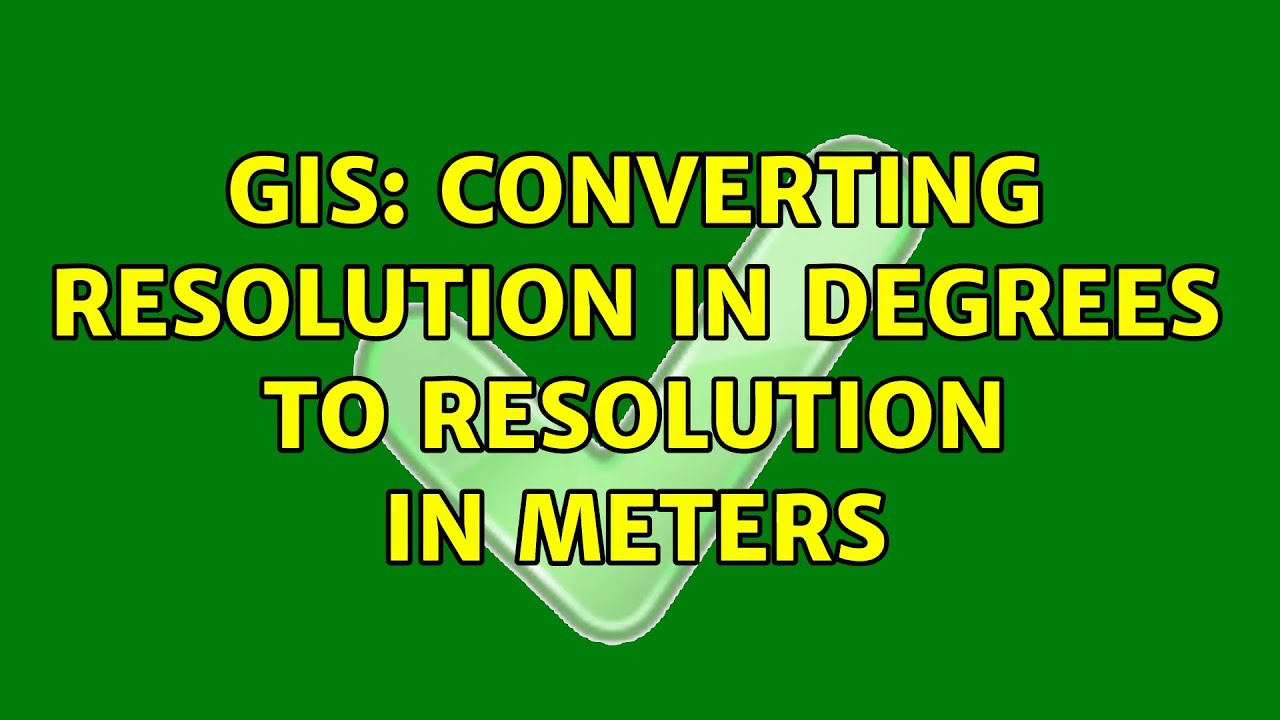 GIS: Converting resolution in degrees to resolution in meters - YouTube