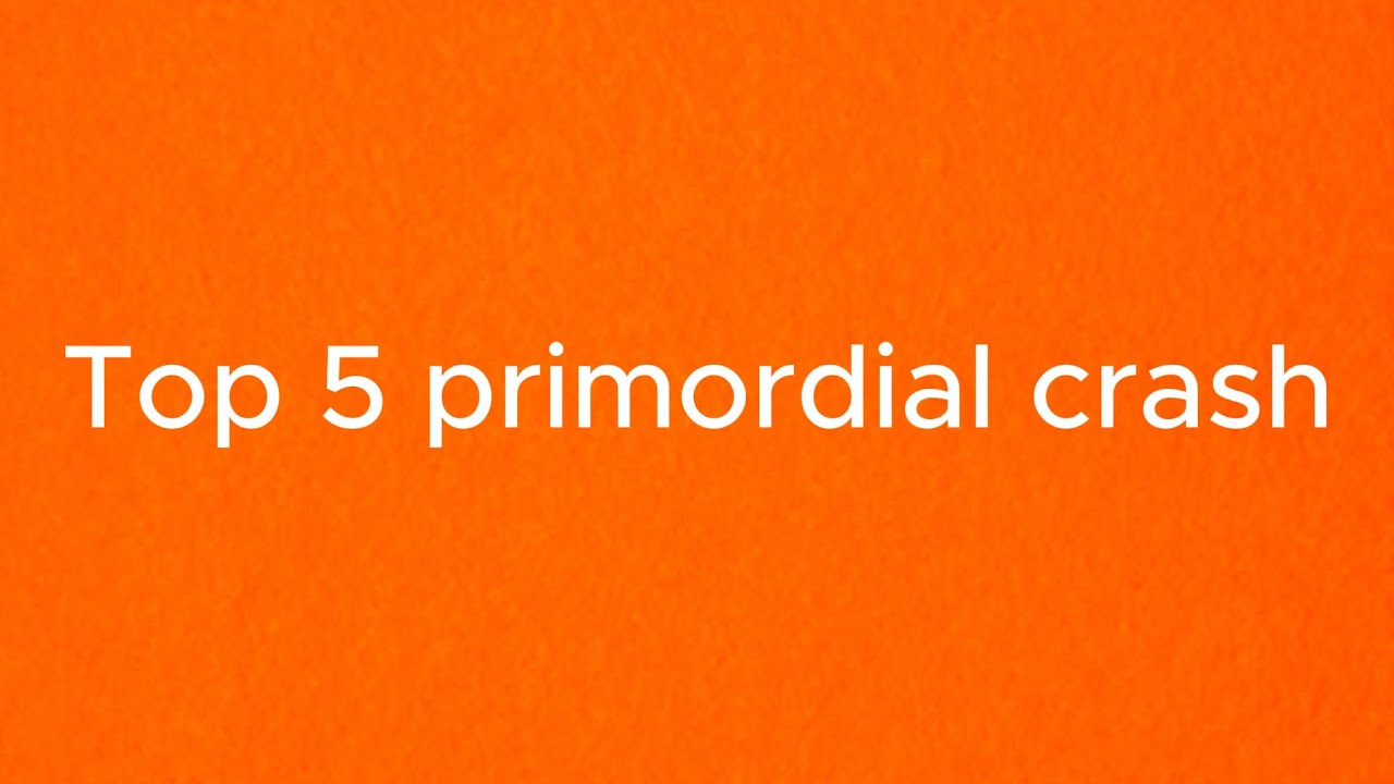 TOP 5 PRIMORDIAL CRASH - YouTube