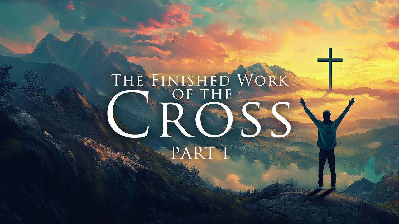 The Finished Work of The Cross PART I - YouTube