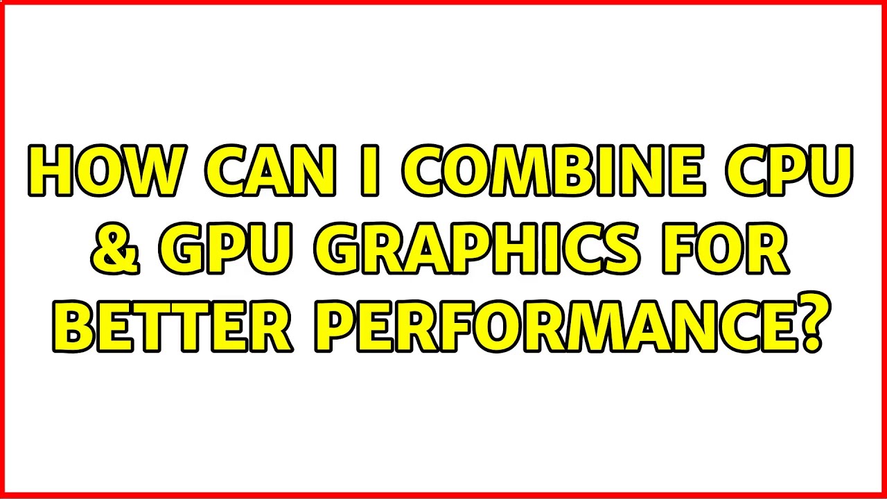 How can I combine CPU & GPU Graphics for better performance? - YouTube