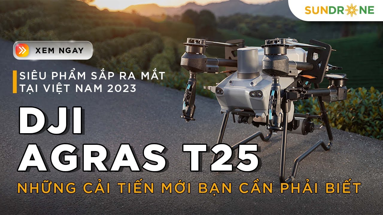 [DJI AGRAS T25] Máy Bay Phun Thuốc Thế Hệ Mới Sắp Ra Mắt Tại Việt Nam ...