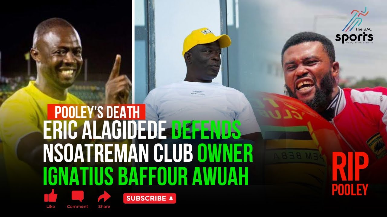 Eric Alagidede defends Nsoatreman Club owner Ignatius Baffour Awuah ...
