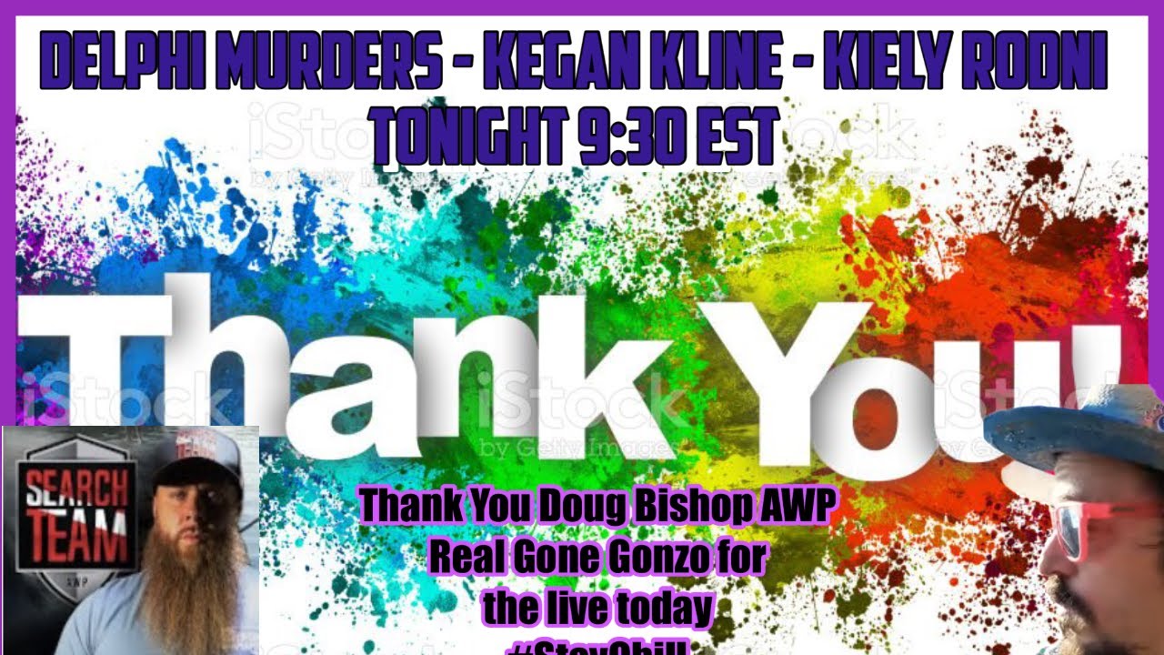Delphi Murders - Kegan Kline - Kiely Rodni - Thank You AWP Doug Bishop ...