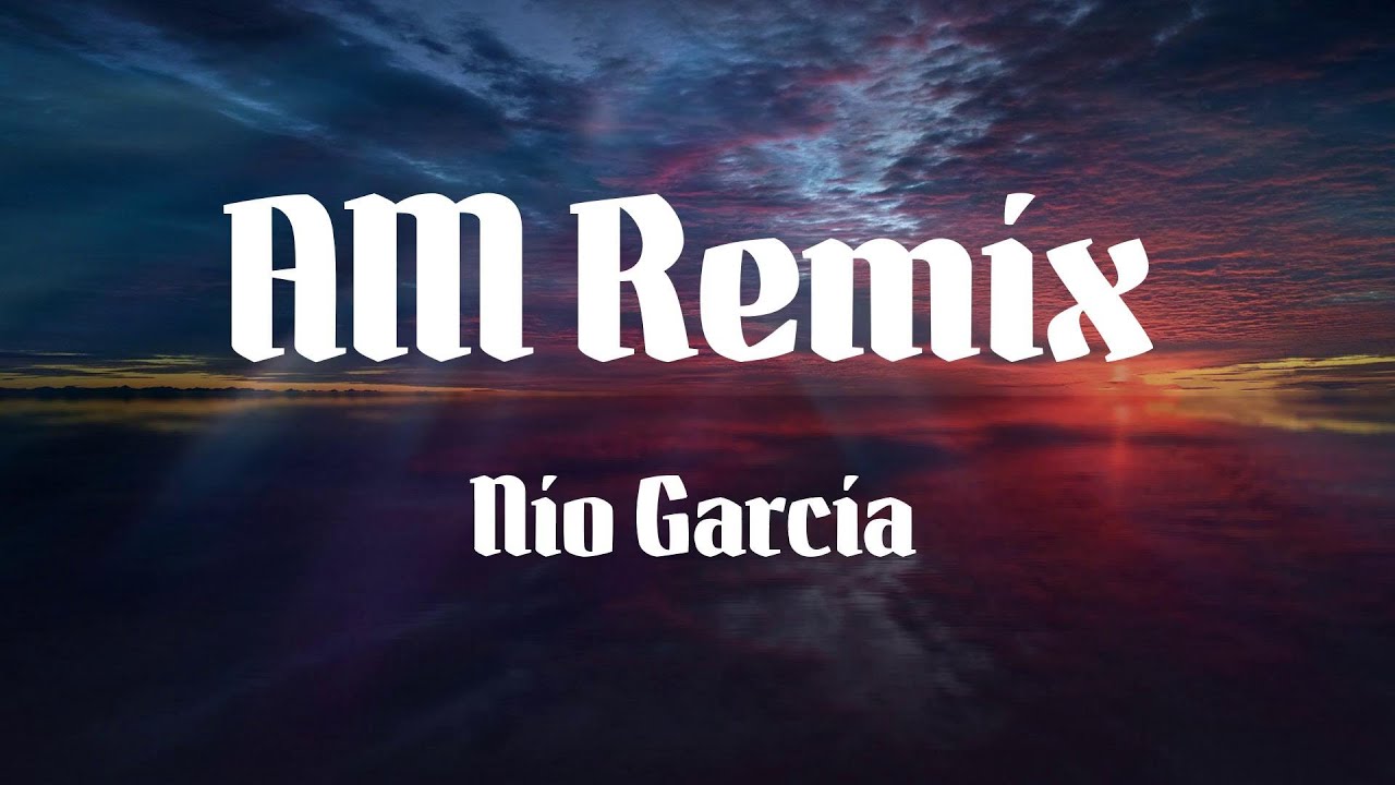 Nio Garcia - AM Remix (Letras) - YouTube Music
