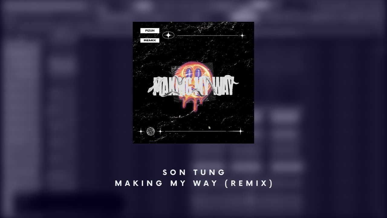 SON TUNG M-TP - MAKING MY WAY (PIZUH REMIX) - YouTube