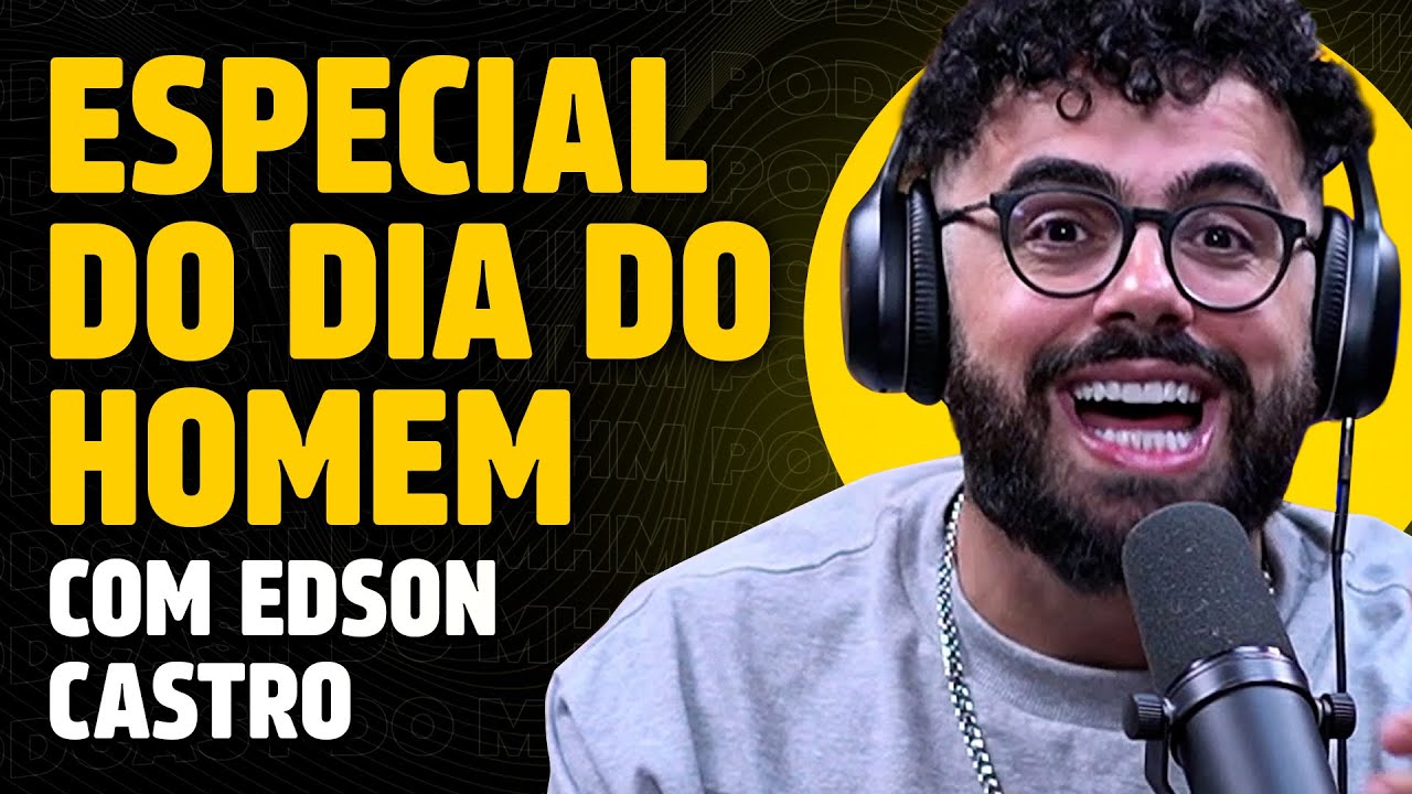 ESPECIAL DO DIA DOS HOMENS (com Edson Castro) | PODCAST do MHM - YouTube