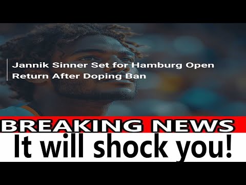 Jannik Sinner Set for Hamburg Open Return After Doping Ban