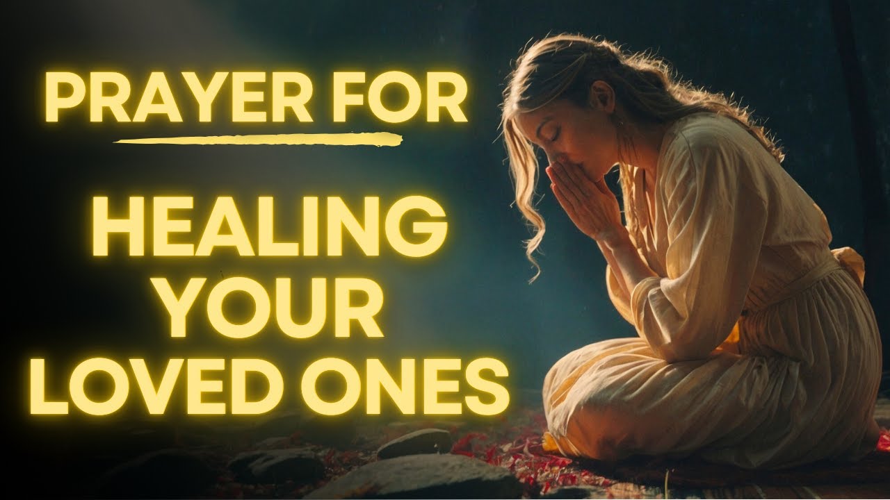 Prayer For Healing Loved Ones | Physically, Mentally & Spiritually ...