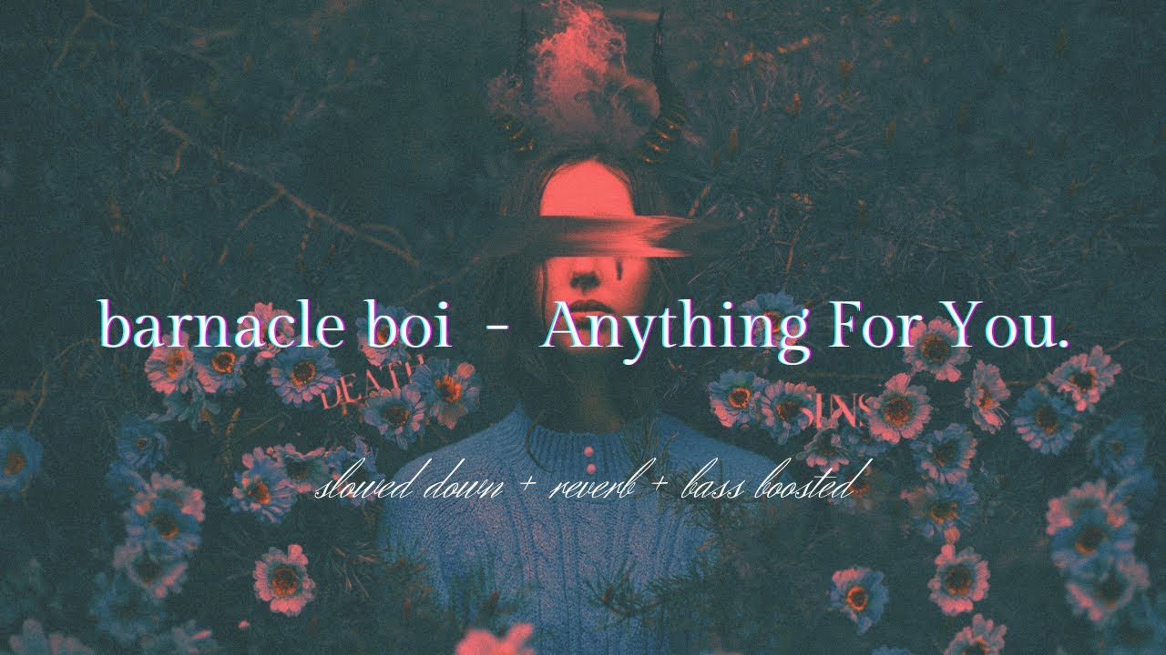 barnacle boi - Anything For You. {𝑠𝑙𝑜𝑤𝑒𝑑 𝑑𝑜𝑤𝑛 + 𝑟𝑒𝑣𝑒𝑟𝑏 + 𝑏𝑎𝑠𝑠 𝑏𝑜𝑜𝑠𝑡𝑒𝑑 ...