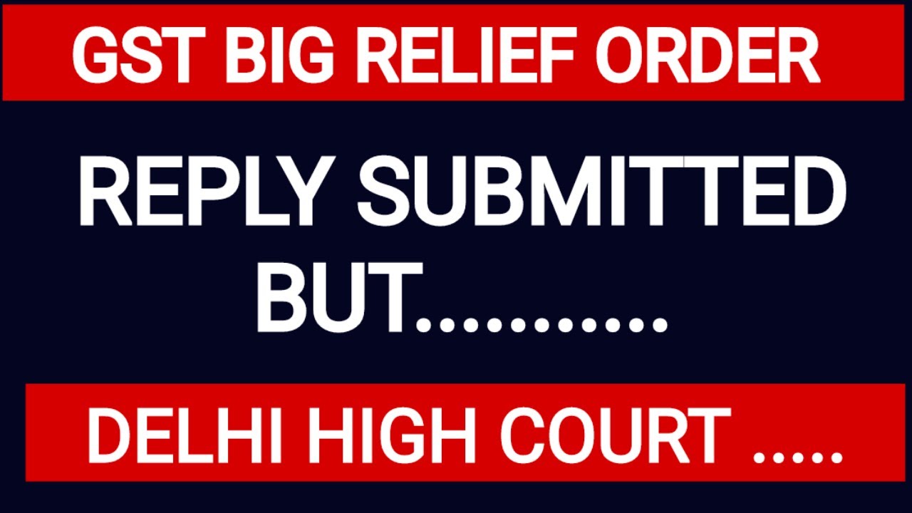 GST BIG RELIEF ORDER - REPLY SUBMITTED BUT......../ DELHI HIGH COURT ...