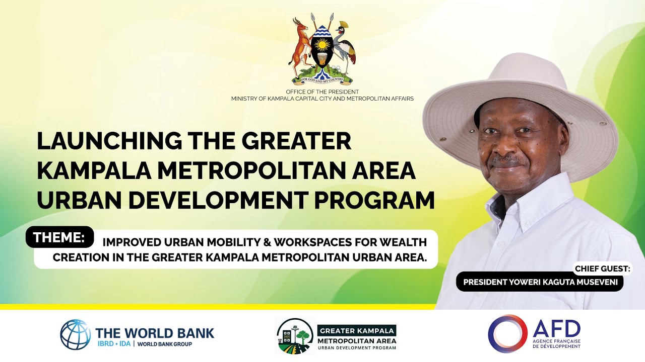 THE LAUNCH OF GREATER KAMPALA METROPOLITAN AREA URBAN DEVELOPMENT ...