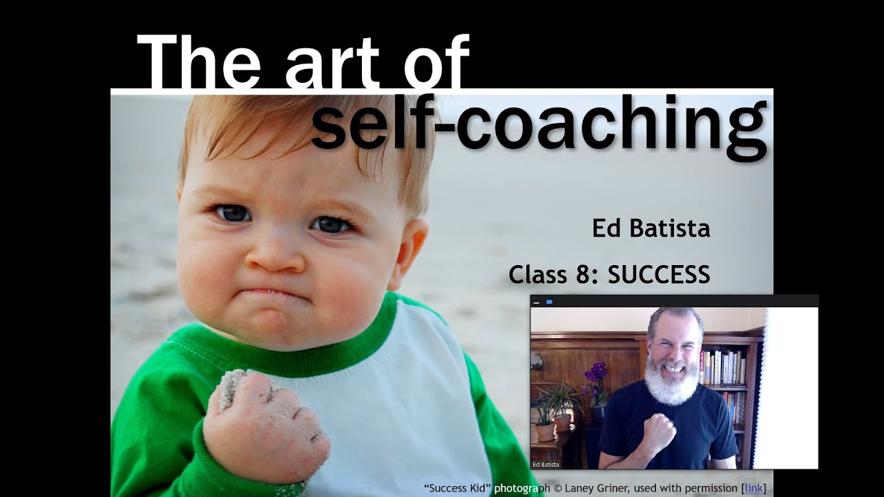 Ed Batista, The Art of Self-Coaching (Public Course), Class 8: SUCCESS ...
