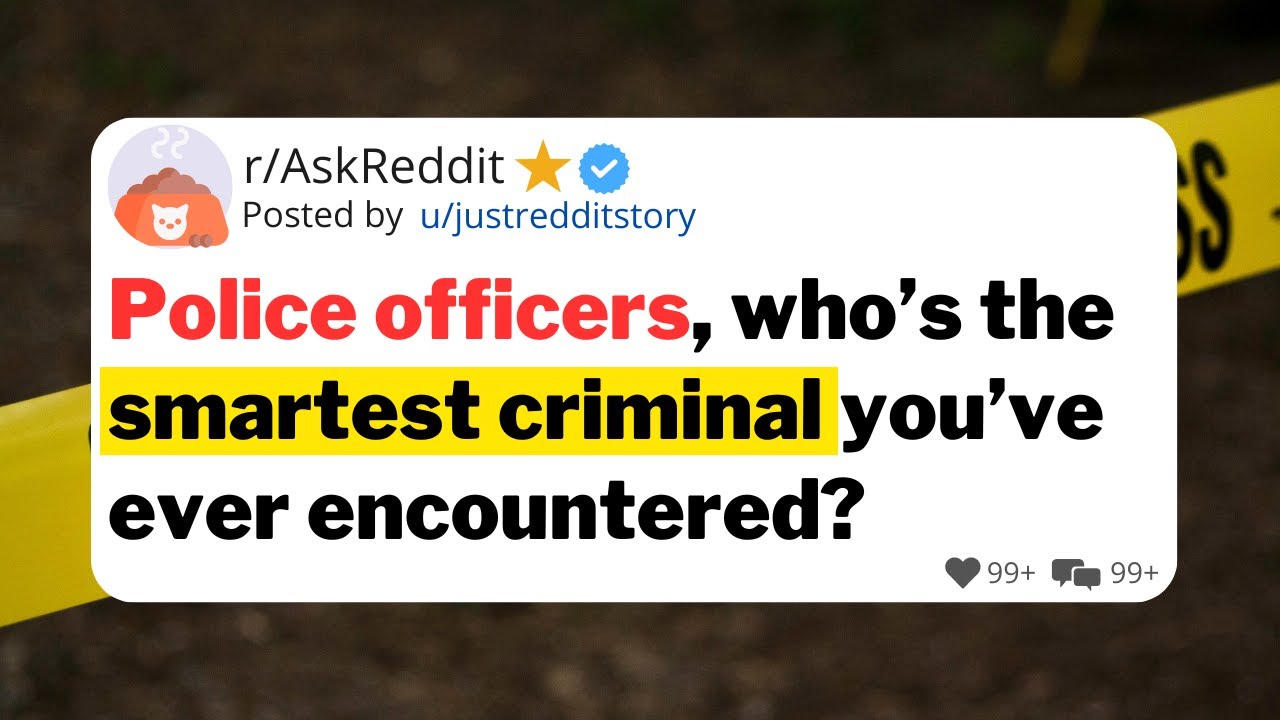 Police officers, who’s the smartest criminal you’ve ever encountered ...