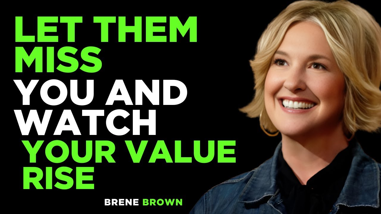 LET THEM MISS YOU AND WATCH YOUR VALUE RISE | Brené Brown (Motivational ...