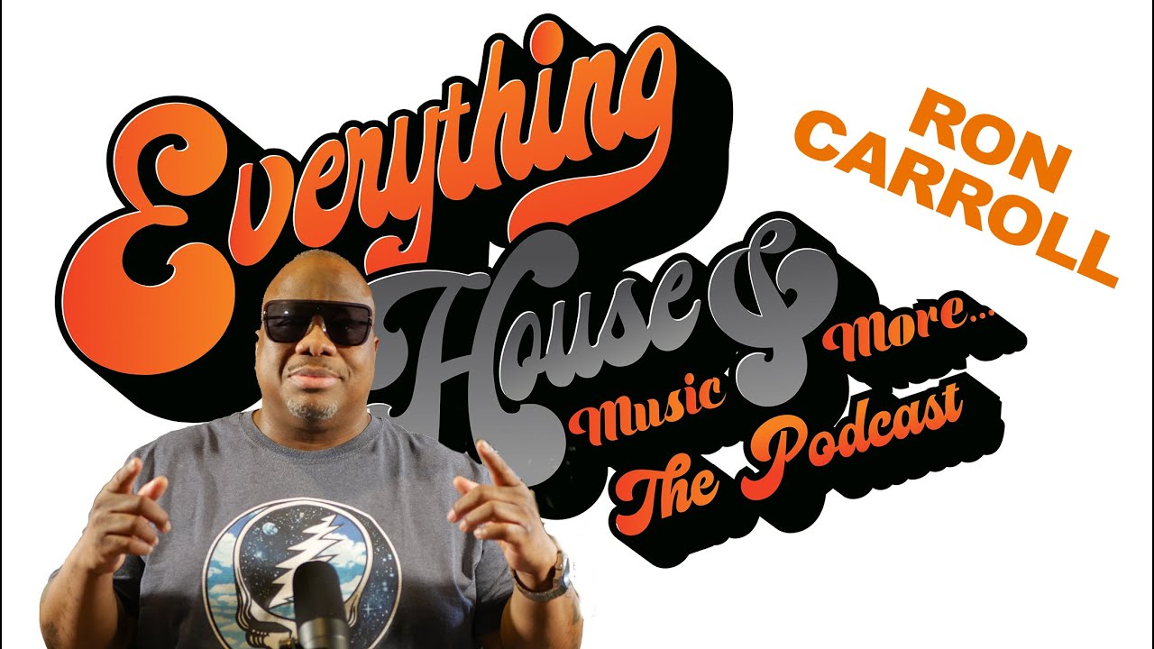 Everything House Music & More... The Podcast | Ep. 25 | Ron Carroll ...