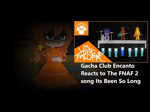Gacha Club Encanto Reacts to The FNAF 2 song Its Been So Long