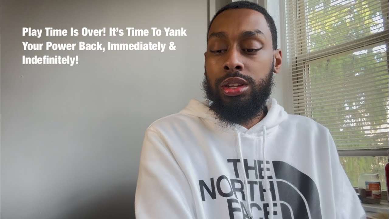 Play Time Is Over! It’s Time To Yank Your Power Back, Immediately ...